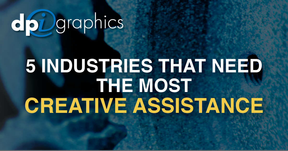 5 Industries That Need The Most Creative Assistance | DPi Graphics