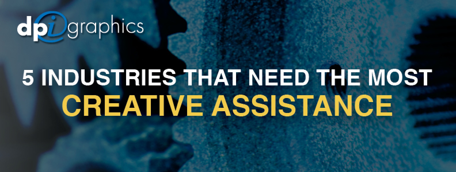 5 Industries That Need The Most Creative Assistance | DPi Graphics